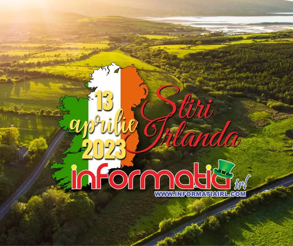 Știri din Irlanda 13 aprilie 2023 ??? informatiairl.com